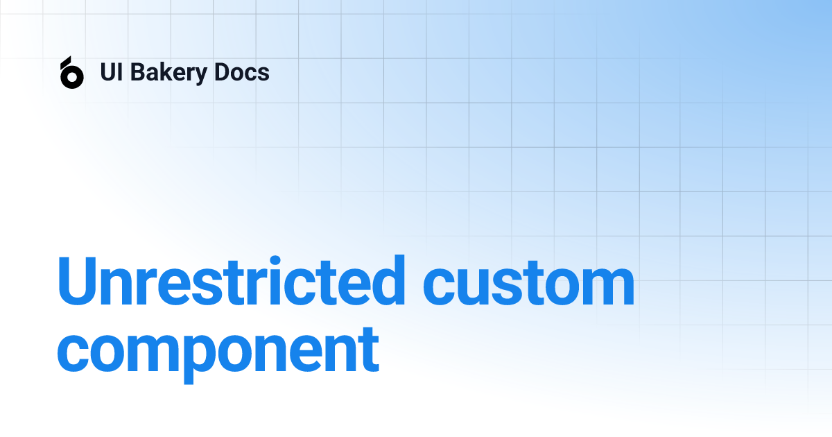 Unrestricted custom components | UI Bakery Docs