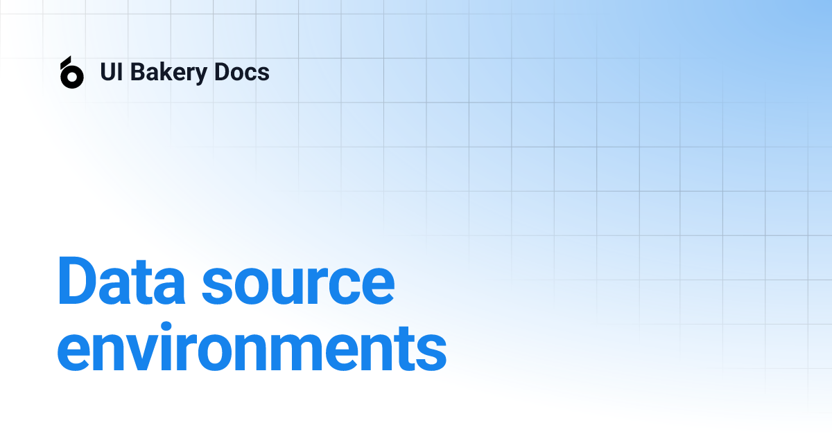 Data source environments | UI Bakery Docs