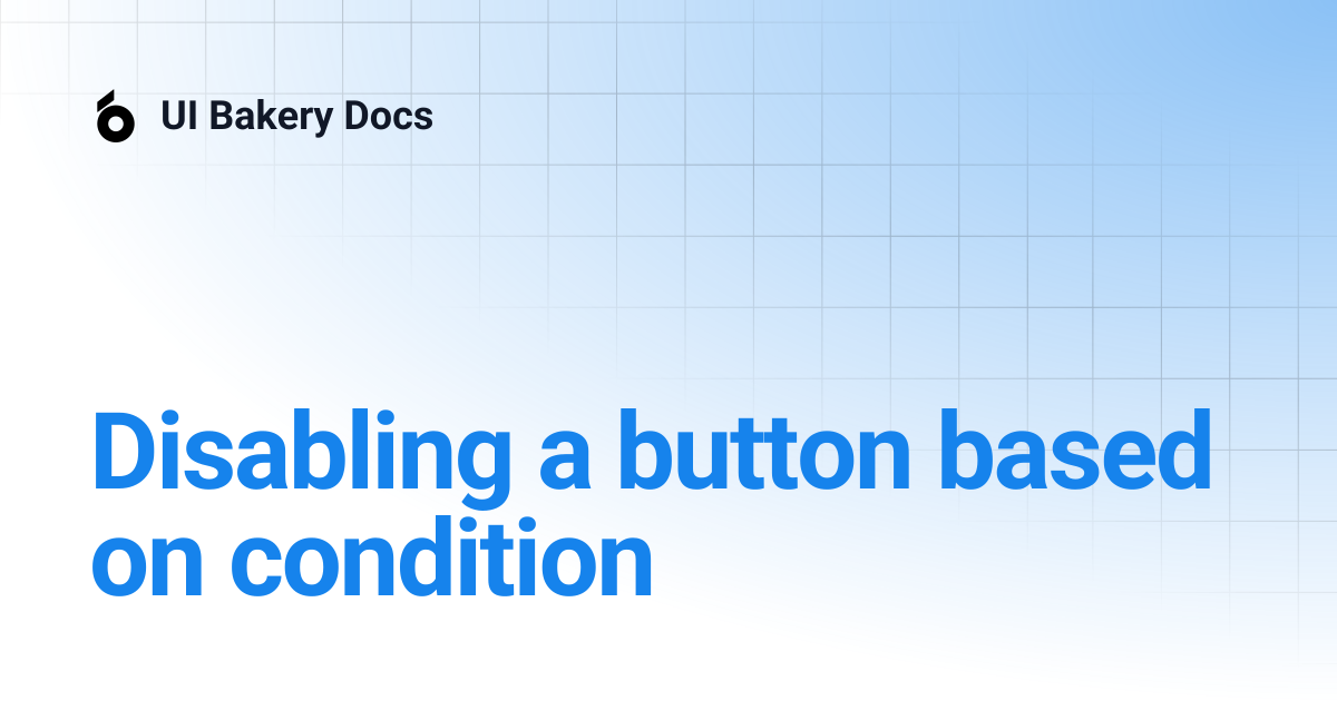 Disabling a button based on condition | UI Bakery Docs
