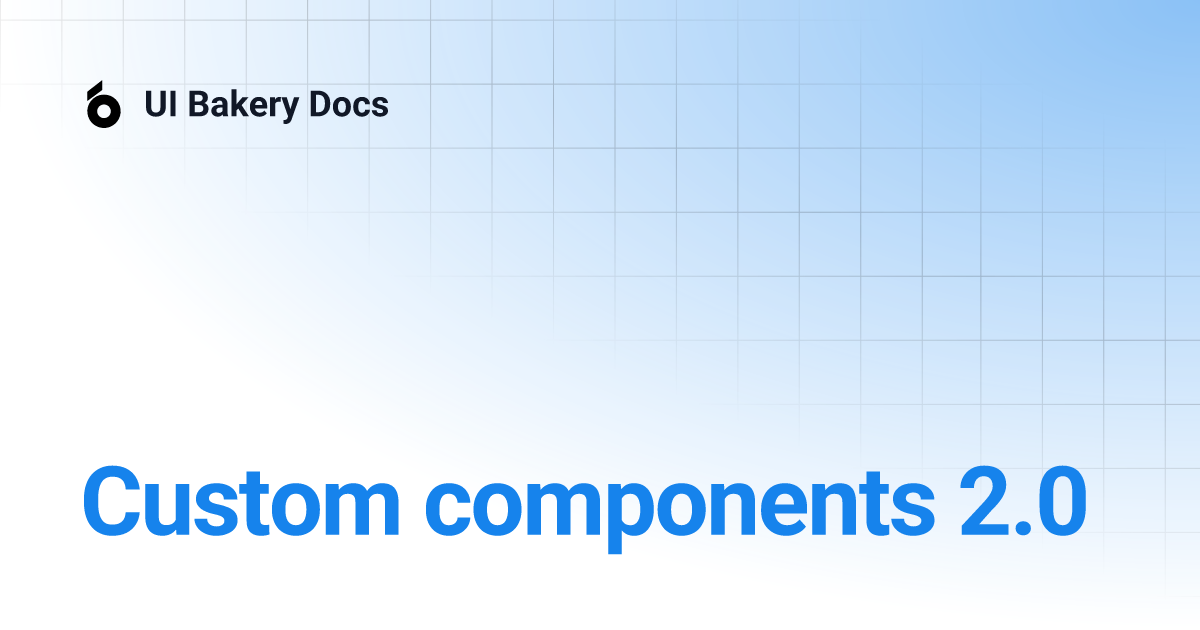 Custom components 2.0 | UI Bakery Docs