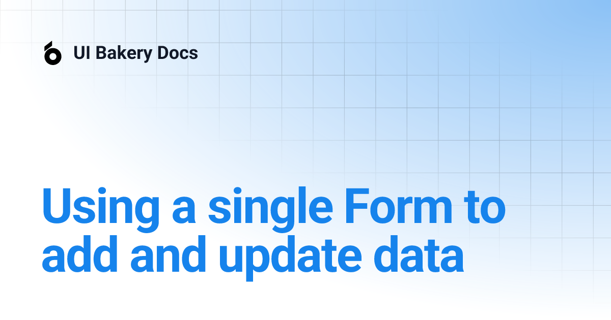 Using a single Form to add and update data | UI Bakery Docs