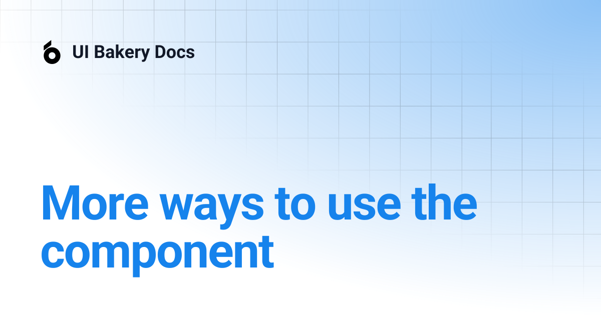 More ways to use the component | UI Bakery Docs