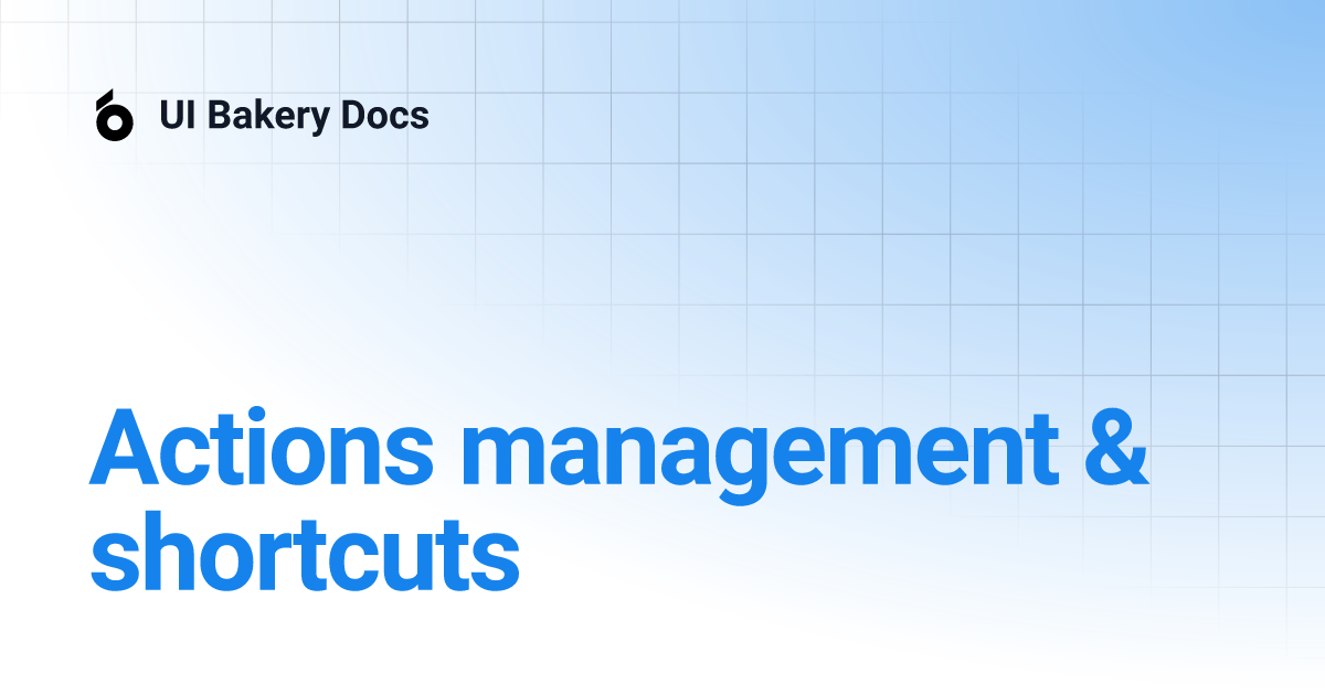 Actions management & shortcuts | UI Bakery Docs Actions management & shortcuts | UI Bakery Docs