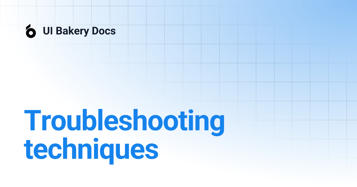 Troubleshooting techniques | UI Bakery Docs