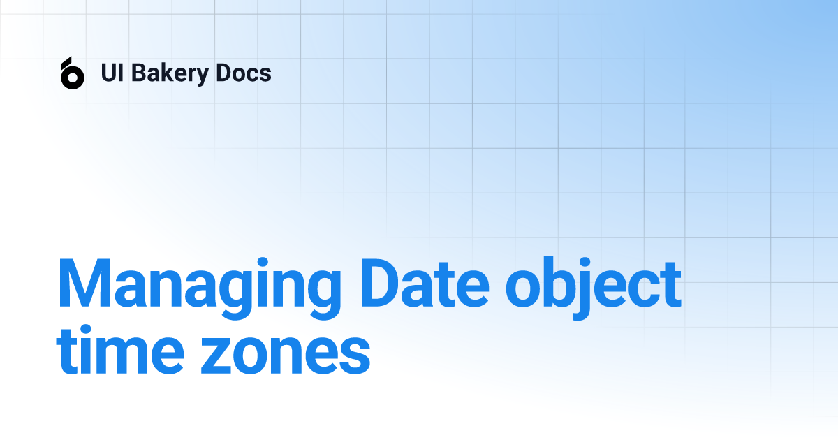 Managing Date object time zones | UI Bakery Docs