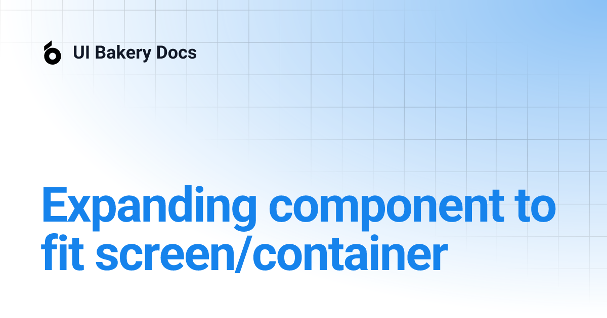 Expanding component to fit screen/container | UI Bakery Docs